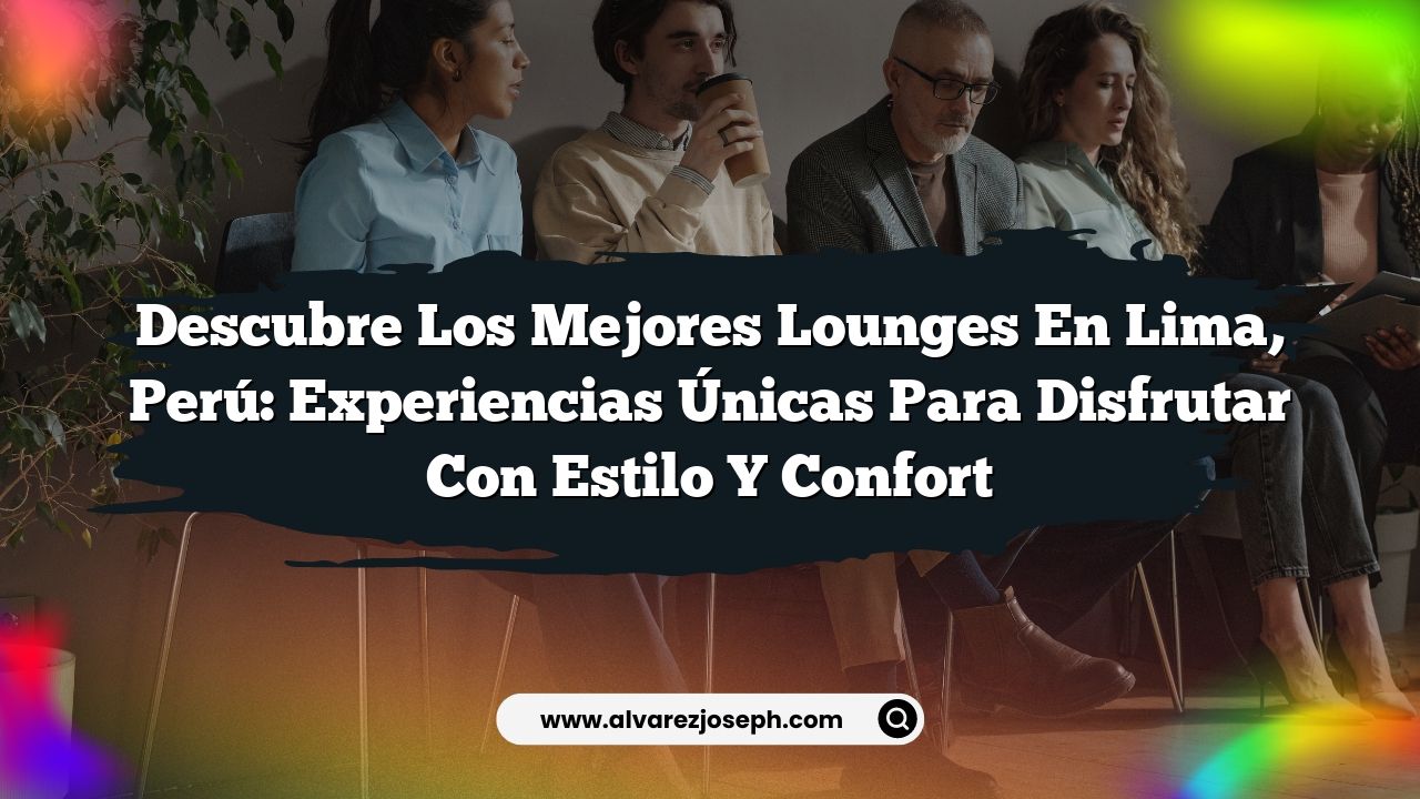 Descubre los Mejores Lounges en Lima, Perú: Experiencias Únicas para ...