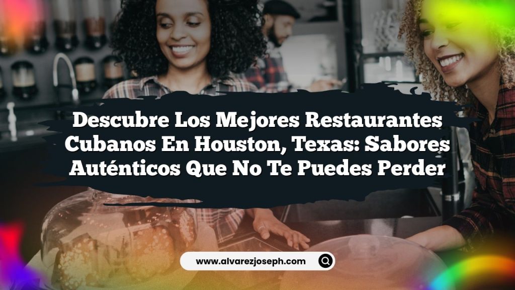 Descubre los Mejores Restaurantes Cubanos en Houston, Texas: Sabores ...