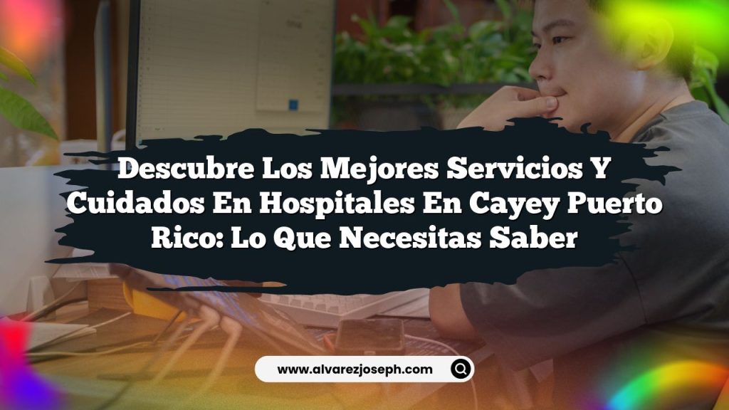 5 Hospitales en Cayey Puerto Rico que Ofrecen Atención Médica Excepcional