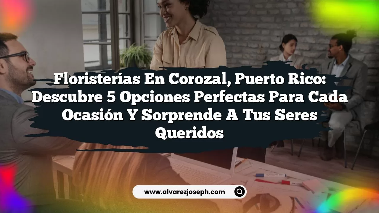 Floristerías en Corozal, Puerto Rico: Descubre 5 Opciones Perfectas para Cada Ocasión y ...