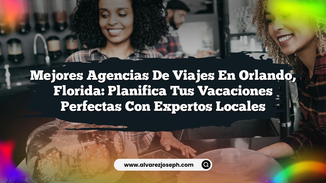 Mejores Agencias de Viajes en Orlando, Florida: Planifica tus ...