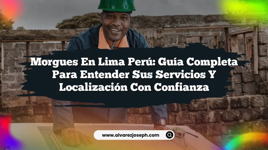 Morgues en Lima Perú: Guía Completa para Entender sus Servicios y ...