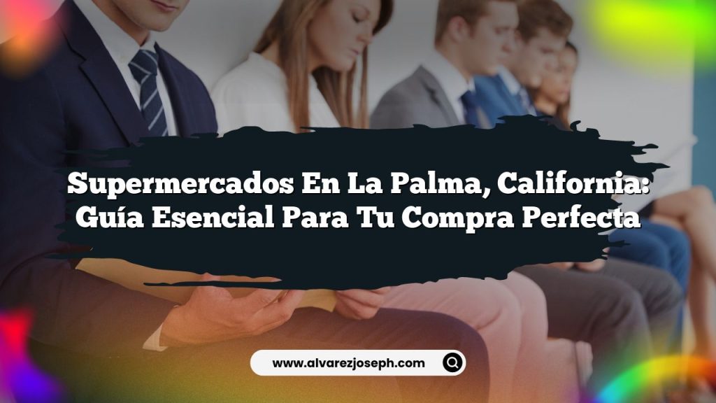Supermercados en La Palma, California: Guía Esencial para tu Compra Perfecta