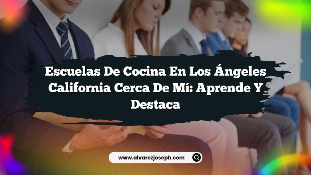 Escuelas De Cocina En Los Ángeles California Cerca De Mí: Aprende Y Destaca