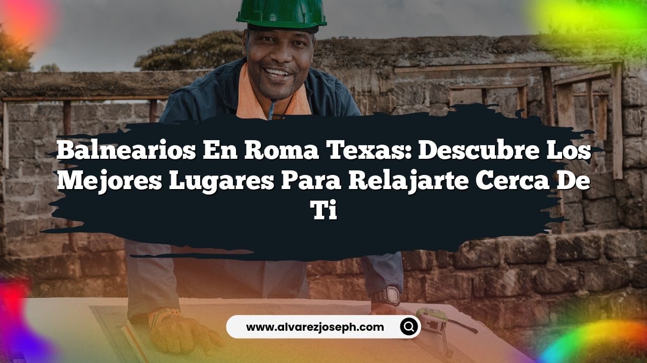 Balnearios en Roma Texas: Descubre los Mejores Lugares para Relajarte ...