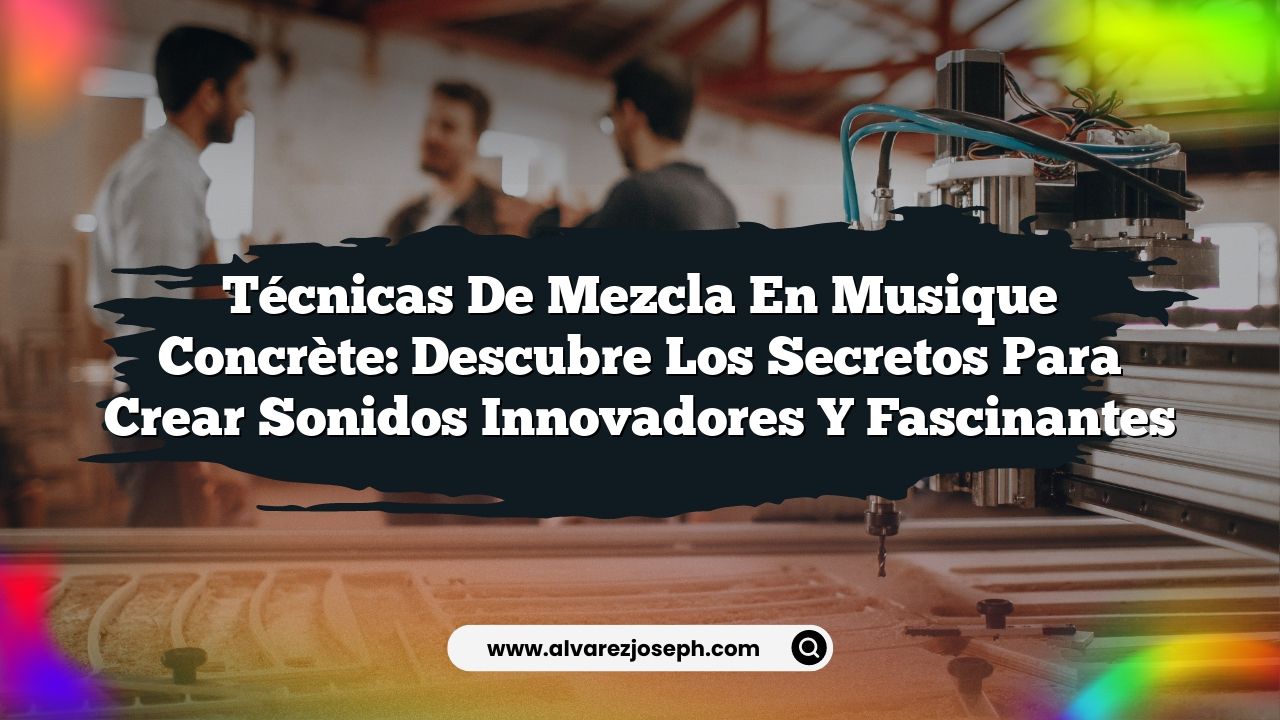 Técnicas de Mezcla en Musique Concrète: Descubre los Secretos para ...