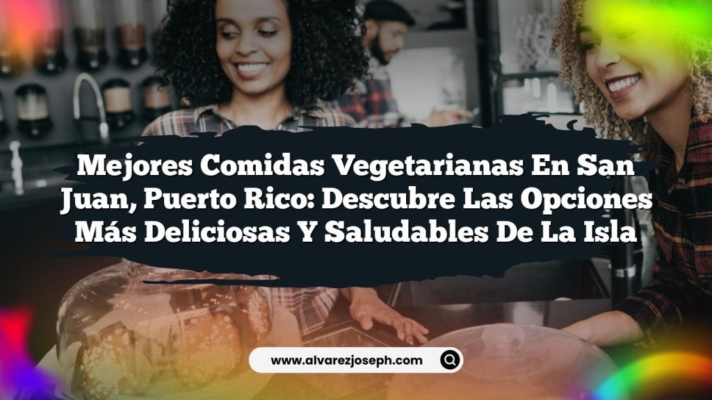Mejores Comidas Vegetarianas en San Juan, Puerto Rico: Descubre las ...