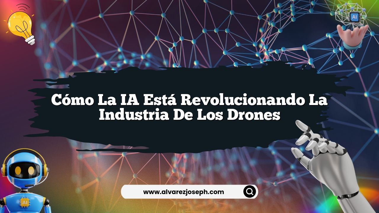 Cómo la IA Está Revolucionando la Industria de los Drones