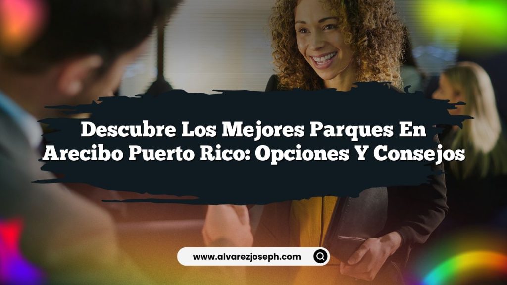 Descubre los Mejores Parques en Arecibo Puerto Rico: Opciones y Consejos