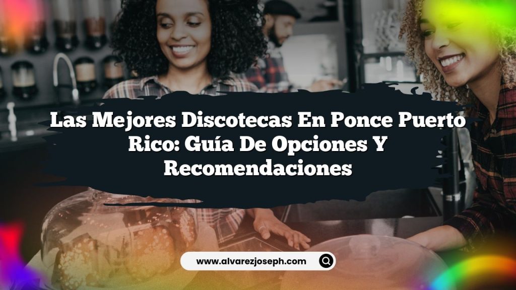 Las Mejores Discotecas en Ponce Puerto Rico: Guía de Opciones y ...