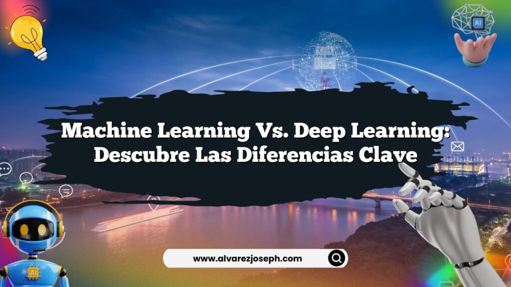 Machine Learning vs. Deep Learning: Descubre las Diferencias Clave