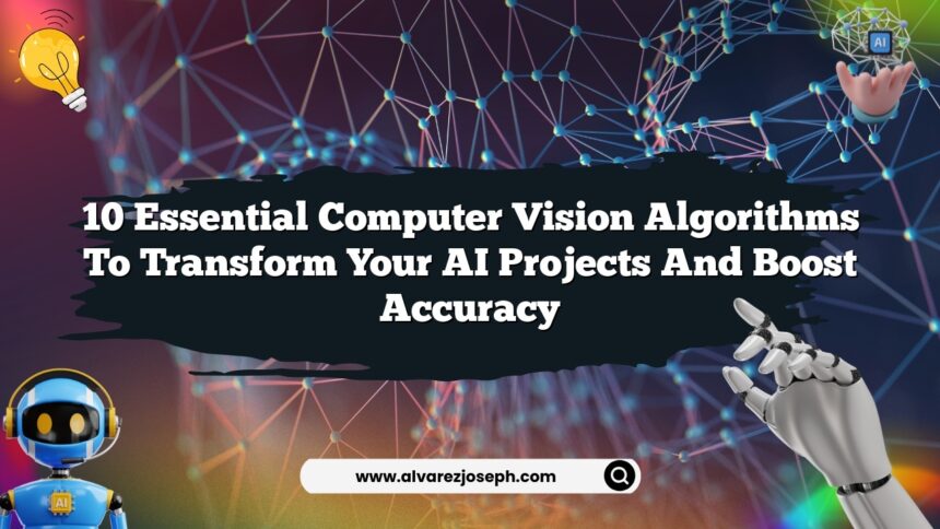 10 Essential Computer Vision Algorithms To Transform Your Ai Projects And Boost Accuracy