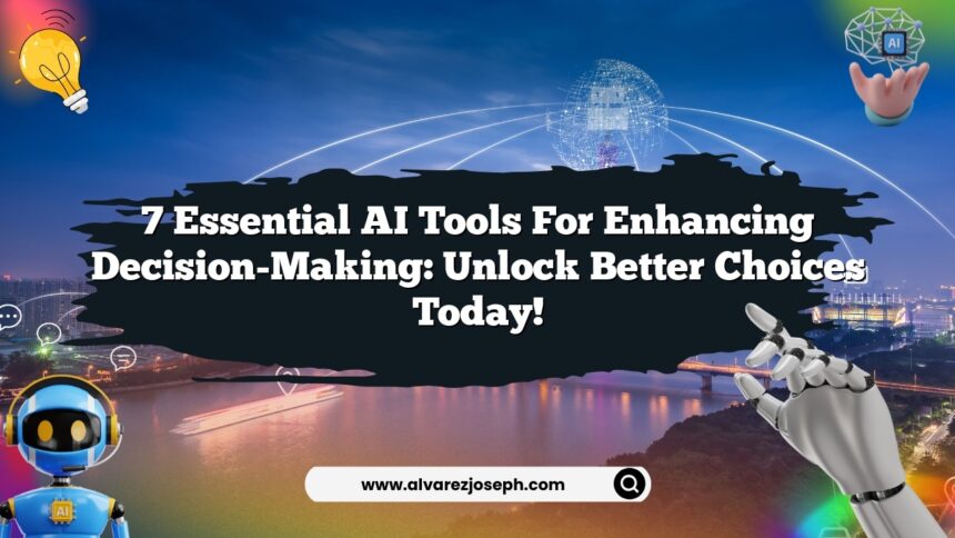 7 Essential AI Tools for Enhancing Decision-Making: Unlock Better ...