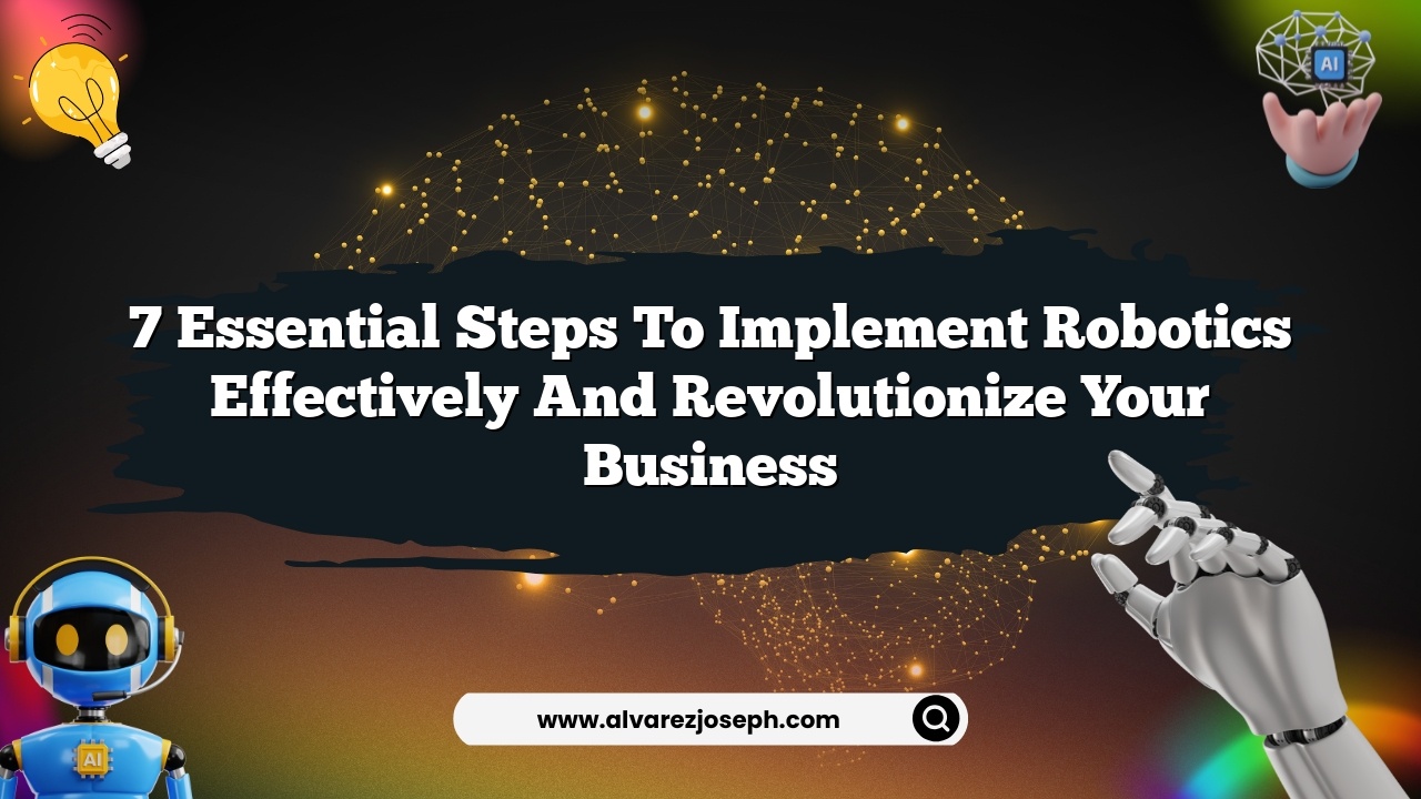 7 Essential Steps to Implement Robotics Effectively and Revolutionize Your Business
