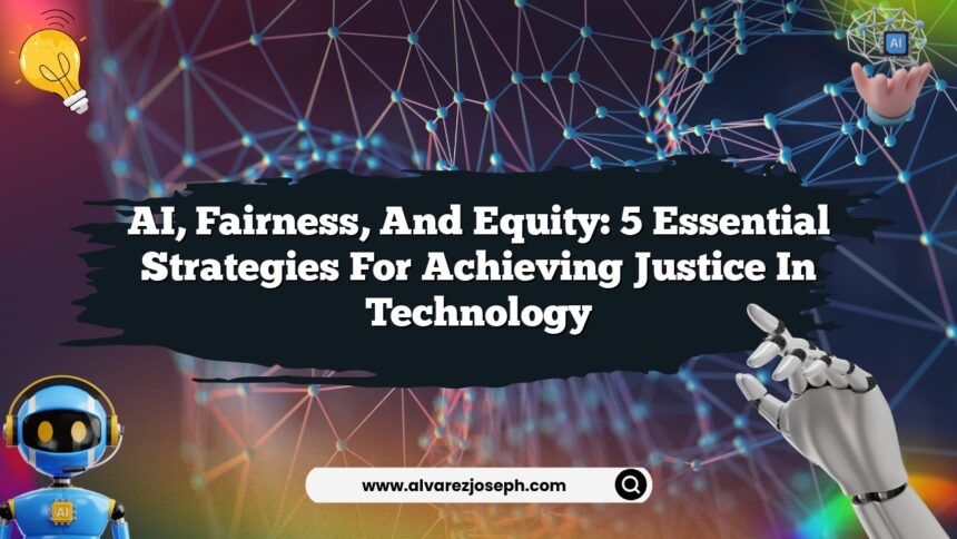 AI, Fairness, and Equity: 5 Essential Strategies for Achieving Justice ...
