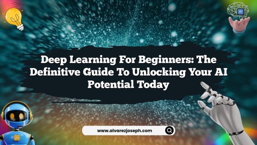 Deep Learning for Beginners: The Definitive Guide to Unlocking Your AI Potential Today