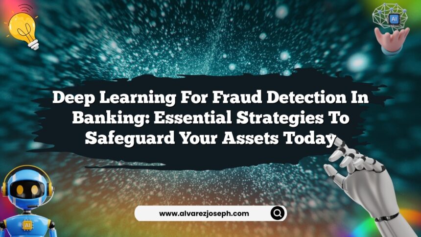 Deep Learning for Fraud Detection in Banking: Essential Strategies to ...