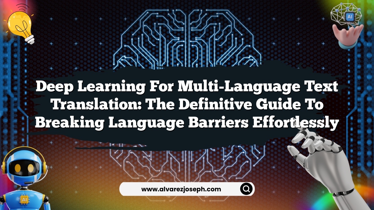 Deep Learning for Multi-Language Text Translation: The Definitive Guide to Breaking Language ...