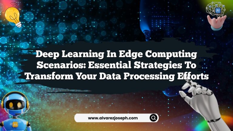 Deep Learning in Edge Computing Scenarios: Essential Strategies to Transform Your Data ...