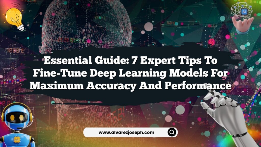 Essential Guide: 7 Expert Tips to Fine-Tune Deep Learning Models for ...