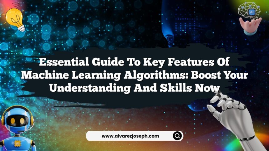 Essential Guide to Key Features of Machine Learning Algorithms: Boost ...