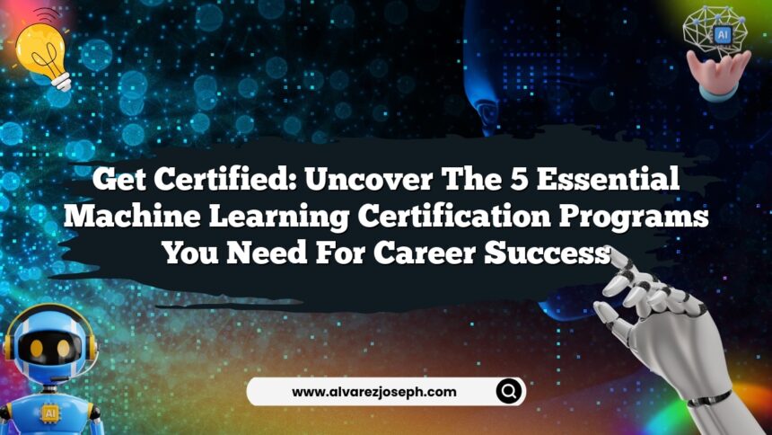Get Certified: Uncover the 5 Essential Machine Learning Certification ...