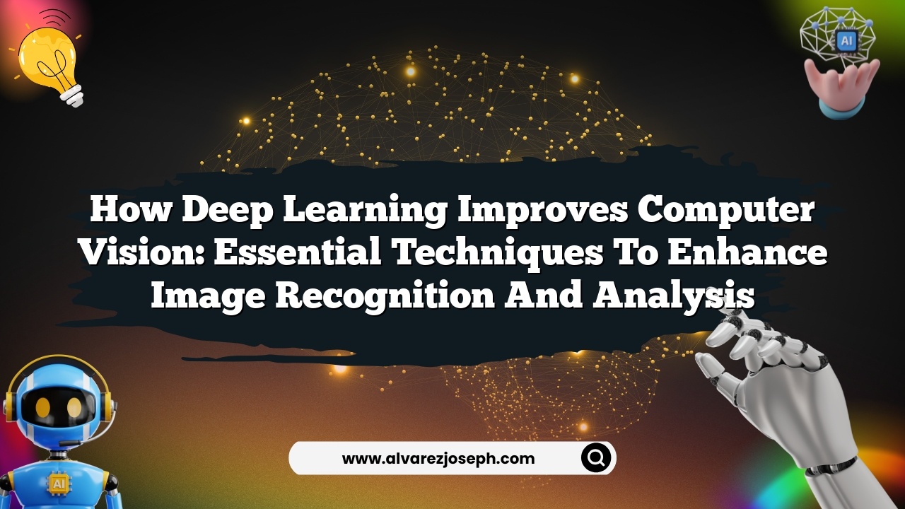 How Deep Learning Improves Computer Vision: Essential Techniques to ...