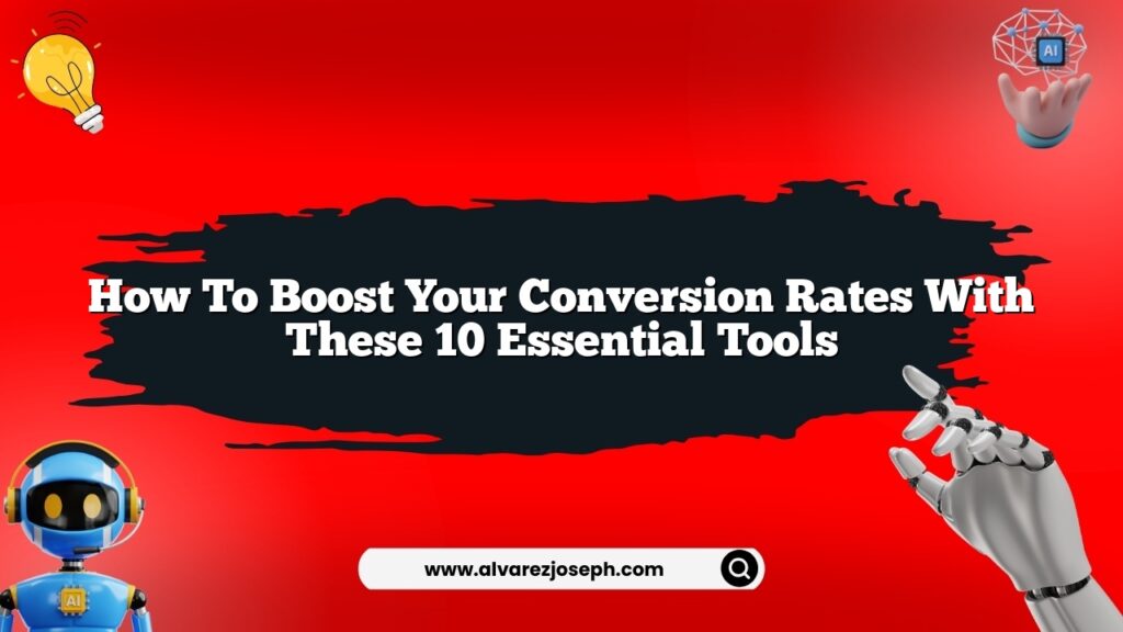 How to boost your conversion rates with these 10 essential tools