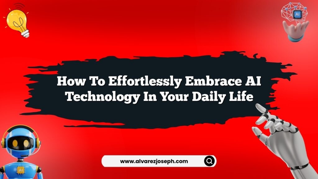 How to effortlessly embrace AI technology in your daily life
