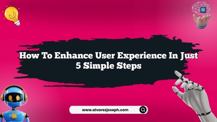 How to enhance user experience in just 5 simple steps