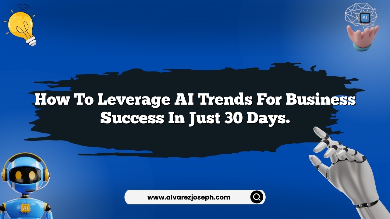 How to leverage AI trends for business success in just 30 days.