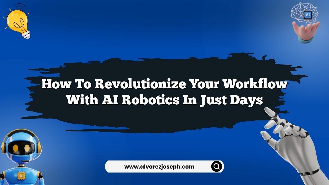 How to Revolutionize Your Workflow with AI Robotics in Just Days
