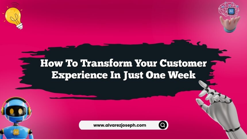 How to transform your customer experience in just one week