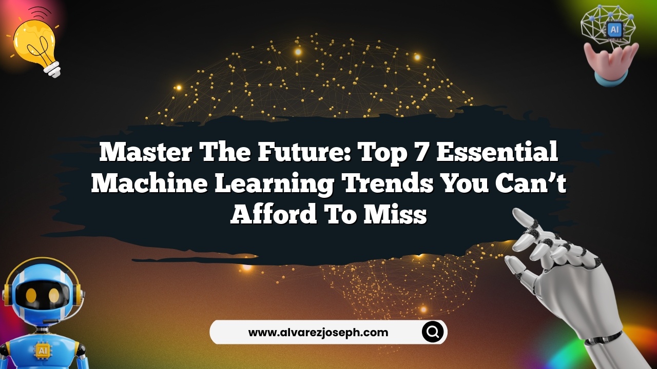Master the Future: Top 7 Essential Machine Learning Trends You Can’t ...