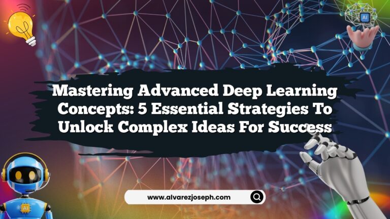 Mastering Advanced Deep Learning Concepts: 5 Essential Strategies to ...