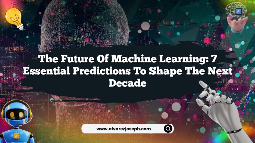 The Future of Machine Learning: 7 Essential Predictions to Shape the ...