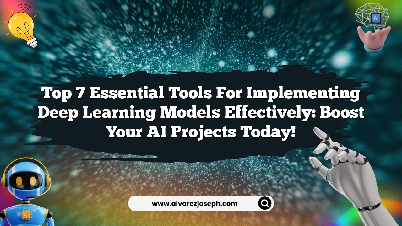 Top 7 Essential Tools For Implementing Deep Learning Models Effectively Boost Your Ai Projects