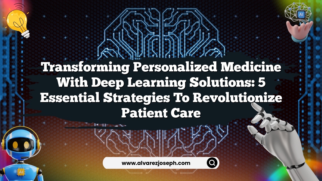 Transforming Personalized Medicine with Deep Learning Solutions: 5 ...