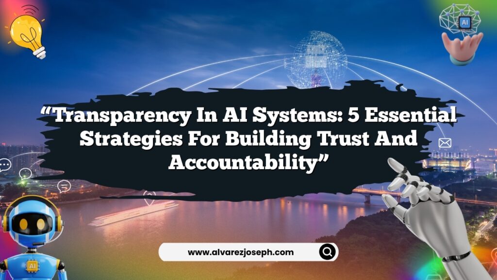 “Transparency in AI Systems: 5 Essential Strategies for Building Trust ...