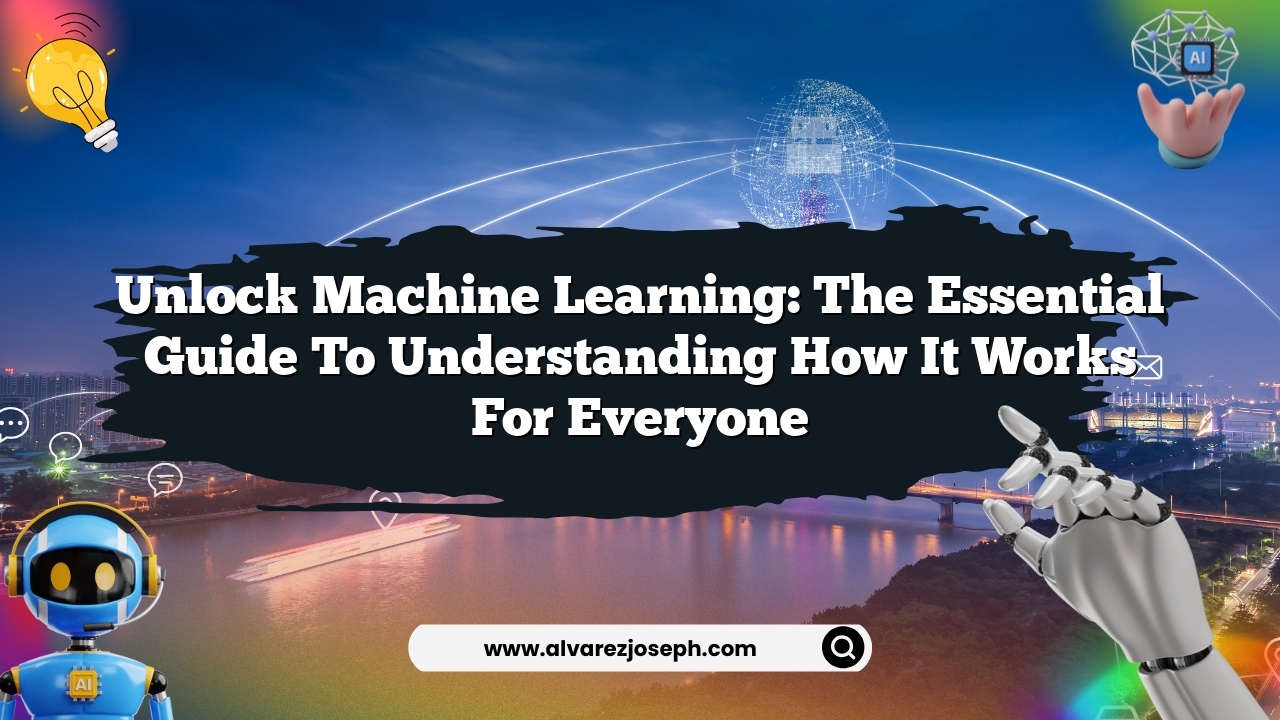 Unlock Machine Learning: The Essential Guide to Understanding How It ...