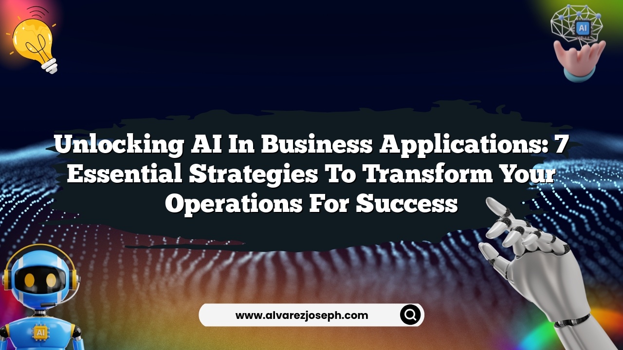Unlocking AI in Business Applications: 7 Essential Strategies to Transform Your Operations for ...