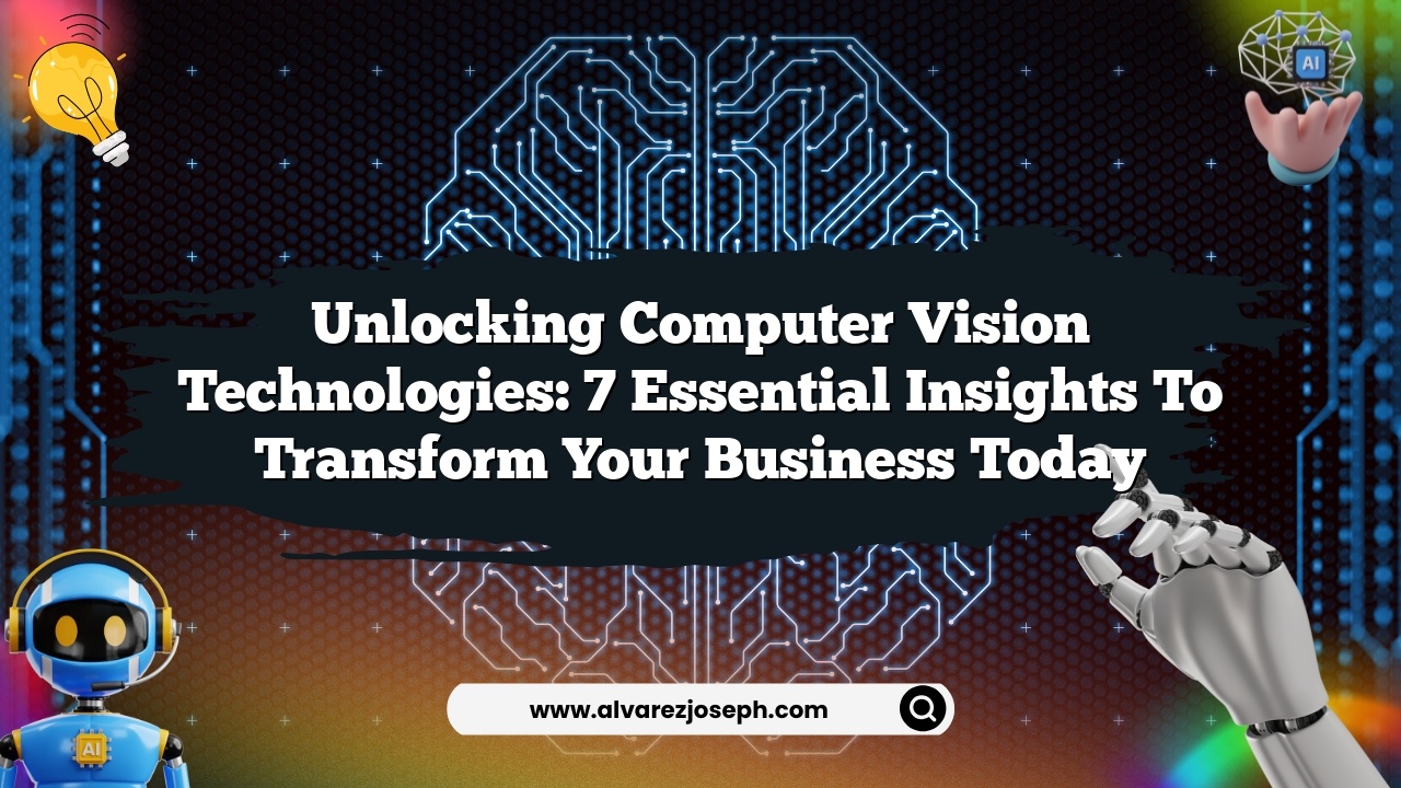Unlocking Computer Vision Technologies: 7 Essential Insights to Transform Your Business Today
