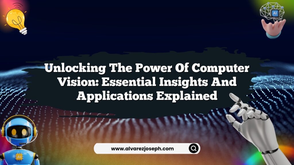 Unlocking the Power of Computer Vision: Essential Insights and Applications Explained