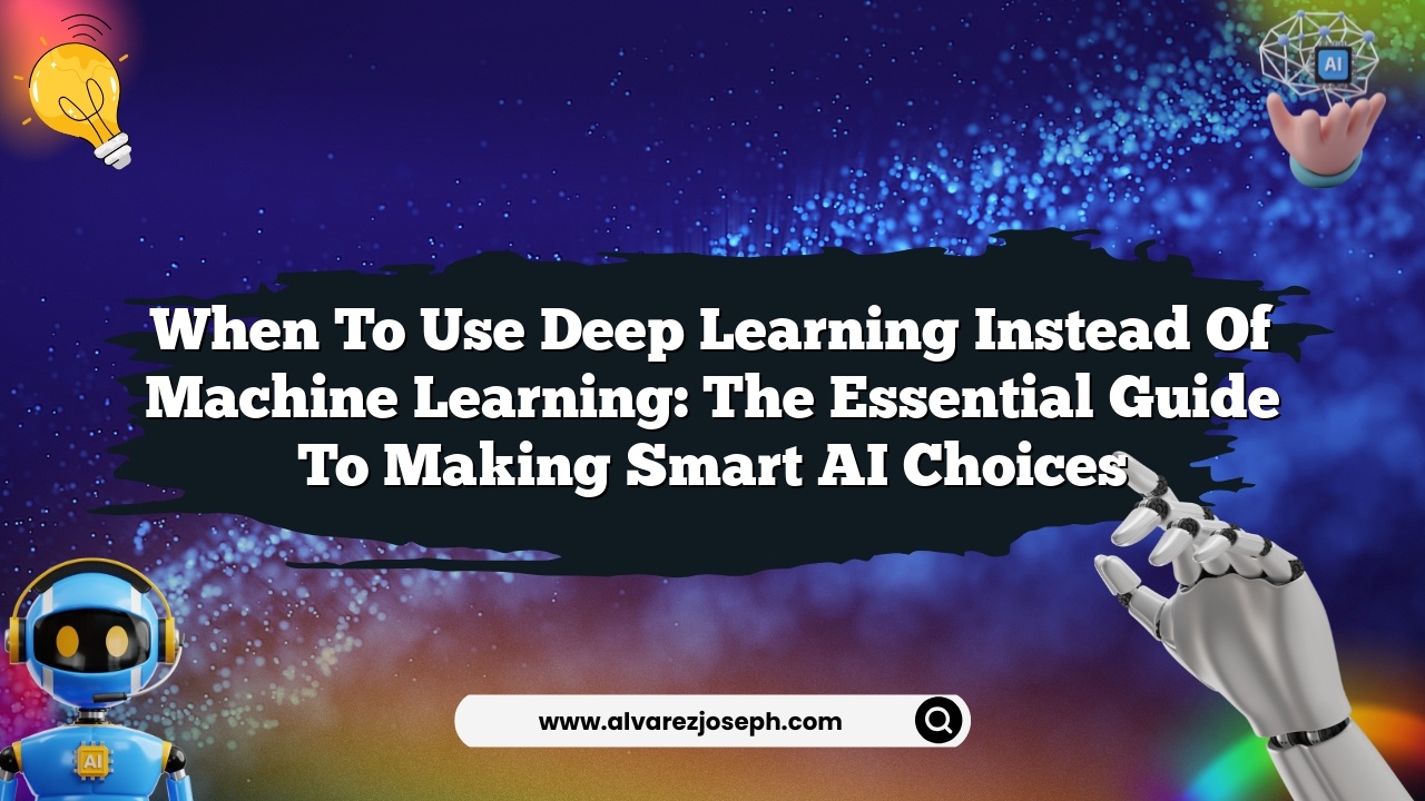 When to Use Deep Learning Instead of Machine Learning: The Essential ...