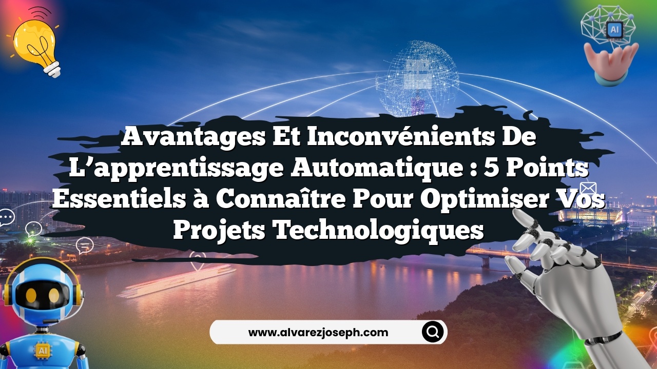 Avantages et inconvénients de l'apprentissage automatique : 5 points essentiels à connaître pour ...