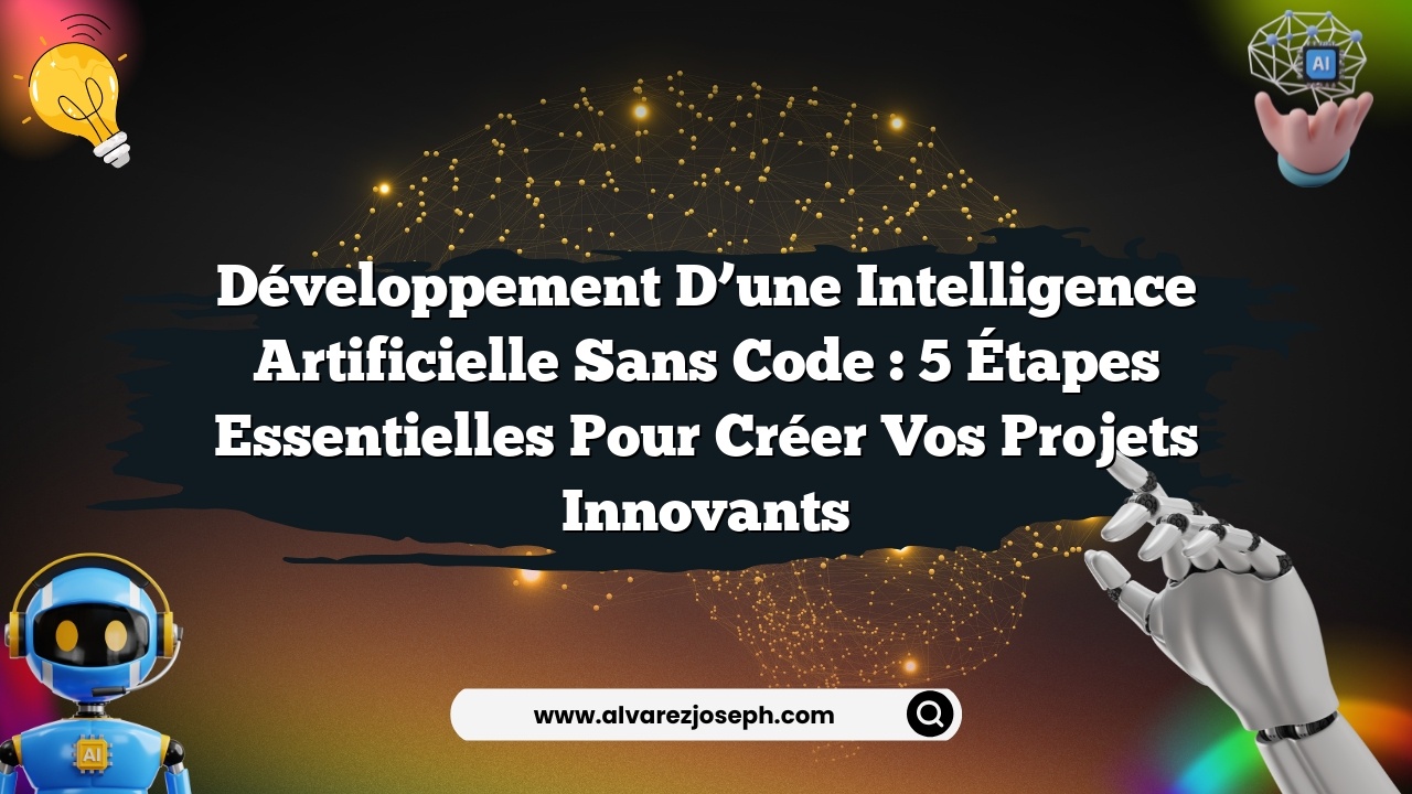 Développement d'une Intelligence Artificielle sans Code : 5 Étapes Essentielles pour Créer Vos ...