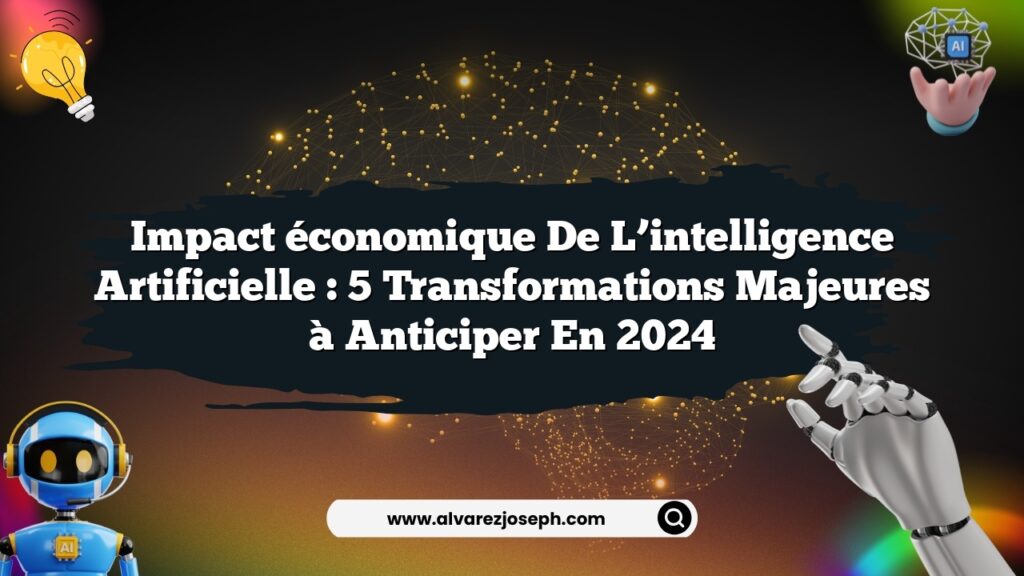 Impact économique de l'intelligence artificielle : 5 transformations majeures à anticiper en 2024