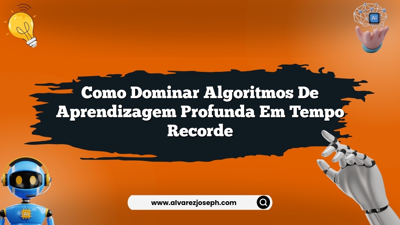 Como dominar algoritmos de aprendizagem profunda em tempo recorde