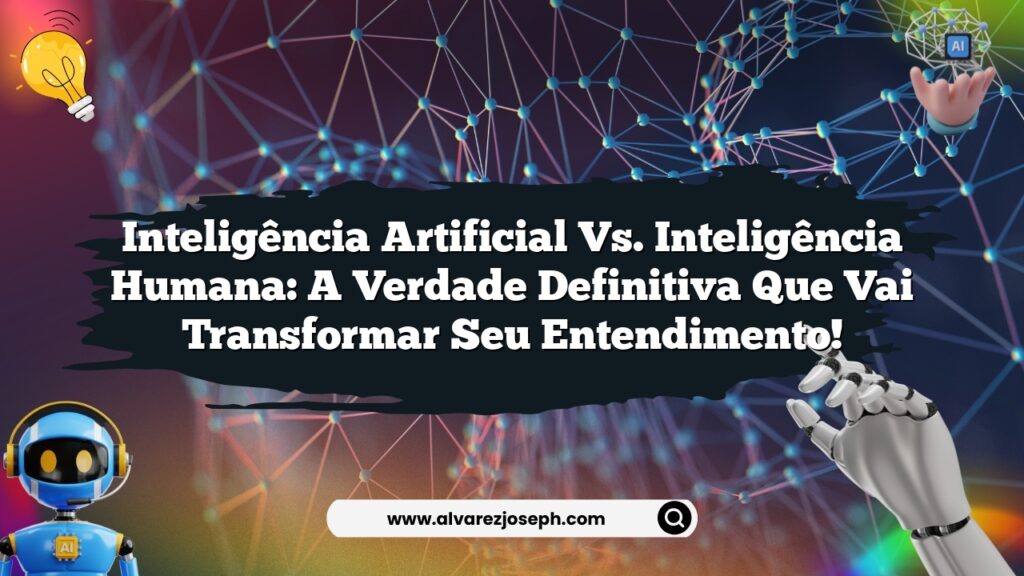 Inteligência Artificial vs. Inteligência Humana: A Verdade Definitiva Que Vai Transformar Seu ...